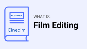 Film Editing | Techniques, Process & Importance